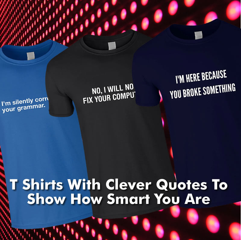 14 T-Shirts With Clever Quotes That Will Show How Smart You Are