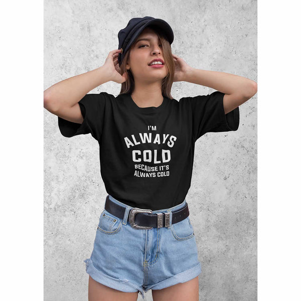 I'm Always Cold Because It's Always Cold T-Shirt