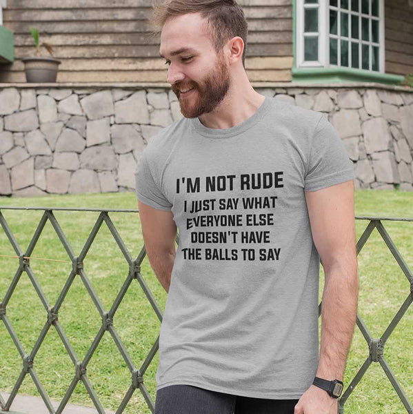 I'm Not Rude I Say What Others Don't Have The Balls To Say T Shirt